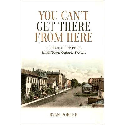 预订 You Can’t Get There From Here: The Past as Present in Small-Town Ontario Fiction 你不能从这里到达那里：安大略小城