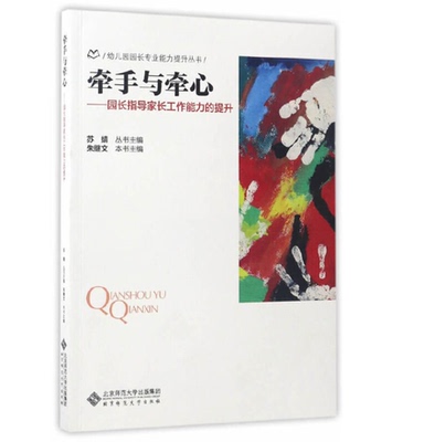 牵手与牵心:园长指导家长工作能力的提升   :苏婧 朱继文出版社:北京师范大学出版社