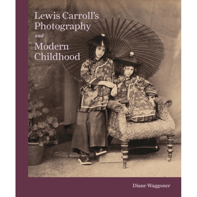Lewis Carrolls Photography and Modern Childhood 博库网