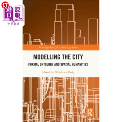 海外直订Modelling the City: Formal Ontology and Spatial Humanities Modelling the City: Formal Ontol