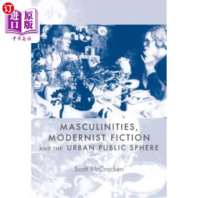 海外直订Masculinities, Modernist Fiction and the Urban Public Sphere 男子气概、现代主义小说与城市公共领域
