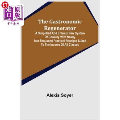 海外直订The Gastronomic Regenerator: A Simplified and Entirely New System of Cookery Wit 美食再生器:一个简化和全新