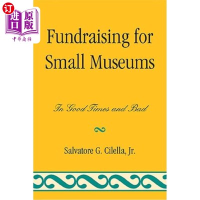 海外直订Fundraising for Small Museums: In Good Times and Bad 小型博物馆的筹款：好时或坏时节