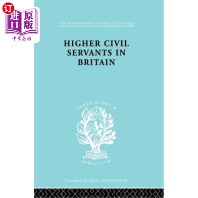 海外直订Higher Civil Servants in Britain: From 1870 to the Present Day 英国的高级公务员:从1870年至今