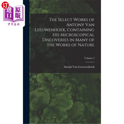 海外直订The Select Works of Antony Van Leeuwenhoek, Containing His Microscopical Discove 《列文虎克选集》——论列文
