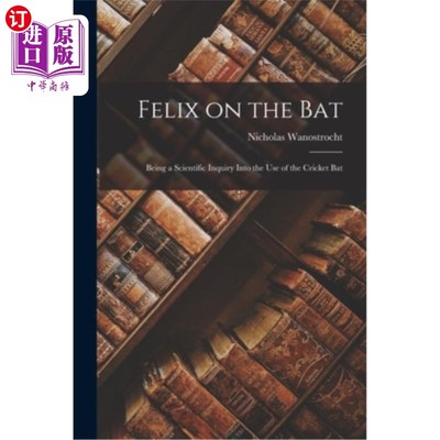 海外直订Felix on the Bat: Being a Scientific Inquiry Into the Use of the Cricket Bat Felix on the B