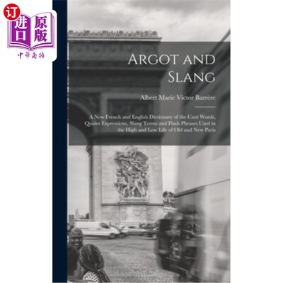 海外直订Argot and Slang: A New French and English Dictionary of the Cant Words, Quaint E 隐语和俚语:一本新的法语和