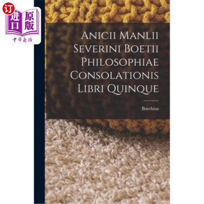 海外直订Anicii Manlii Severini Boetii Philosophiae Consolationis Libri Quinque Anicius Manlius Seve
