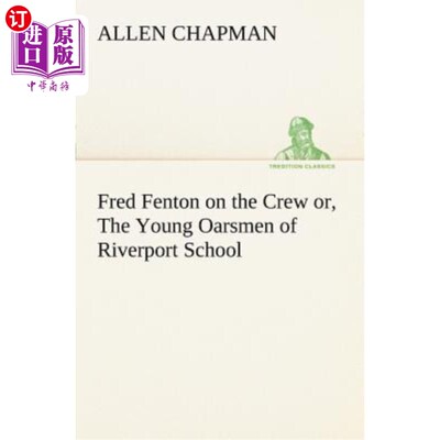 海外直订Fred Fenton on the Crew Or, the Young Oarsmen of Riverport School 弗雷德·芬顿船员，还是河港学校的年轻划手