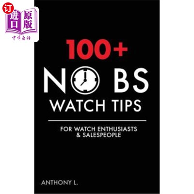海外直订100+ No BS Watch Tips: For Watch Enthusiasts & Salespeople 100+无废话手表提示:手表爱好者和销售人员