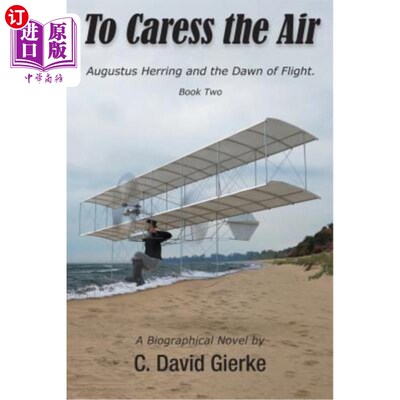 海外直订To Caress the Air: Augustus Herring and the Dawn of Flight. Book Two. 爱抚空气：奥古斯都鲱鱼和飞行的黎明。