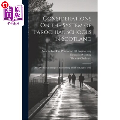 海外直订Considerations On the System of Parochial Schools in Scotland: And On the Advant 苏格兰教区学校制度的思考—
