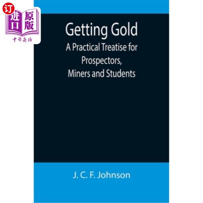 海外直订Getting Gold: A Practical Treatise for Prospectors, Miners and Students 获得黄金:一个实用的论文为勘探者，矿