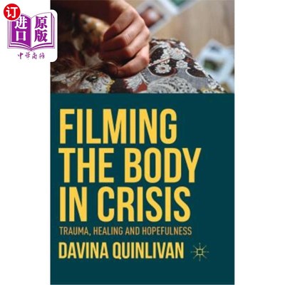 海外直订Filming the Body in Crisis: Trauma, Healing and Hopefulness 拍摄危机中的身体：创伤、愈合和希望