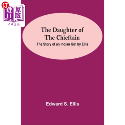 海外直订The Daughter Of The Chieftain: The Story Of An Indian Girl By Ellis 《酋长的女儿:一个印第安女孩的故事》艾利
