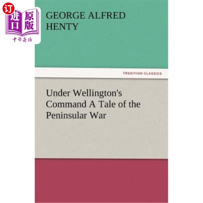 海外直订Under Wellington's Command a Tale of the Peninsular War 在惠灵顿的指挥下，朝鲜半岛战争的故事发生了