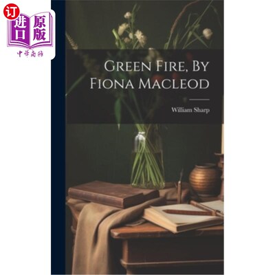 海外直订Green Fire, By Fiona Macleod 《绿火》，菲奥娜·麦克劳德著