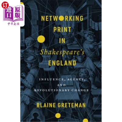 海外直订Networking Print in Shakespeare's England: Influence, Agency, and Revolutionary  印刷在莎士比亚的英格兰