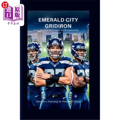 海外直订Emerald City Gridiron: Seattle's Journey to Football Glory: From Humble Beginnin 翡翠城橄榄球：西雅图的足球