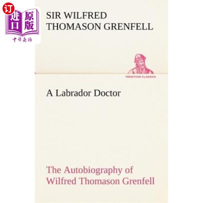海外直订A Labrador Doctor the Autobiography of Wilfred Thomason Grenfell 拉布拉多医生威尔弗雷德·汤玛森·格伦费尔的自