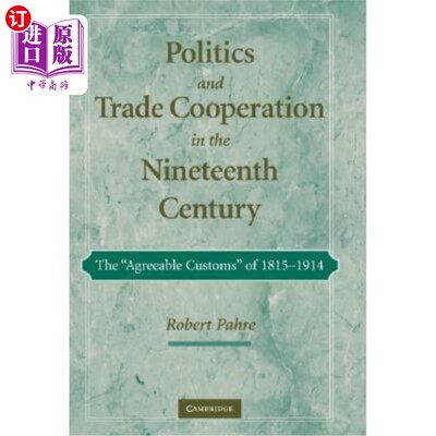 海外直订Politics and Trade Cooperation in the Nineteenth Century: The 'Agreeable Customs 19世纪的政治与贸易合作