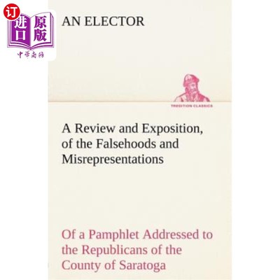 海外直订A Review and Exposition, of the Falsehoods and Misrepresentations, of a Pamphlet 对一本写给萨拉托加县共和党