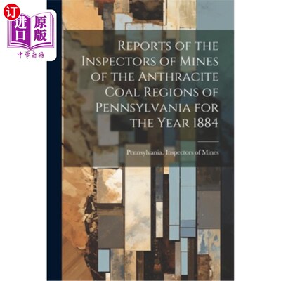 海外直订Reports of the Inspectors of Mines of the Anthracite Coal Regions of Pennsylvani 1884年宾夕法尼亚州无烟煤矿