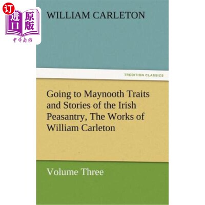 海外直订Going to Maynooth Traits and Stories of the Irish Peasantry, the Works of Willia 《去梅努斯的特征和爱尔兰农