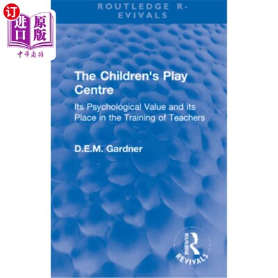 海外直订The Children's Play Centre: Its Psychological Value and Its Place in the Trainin 儿童游戏中心:其心理价值及