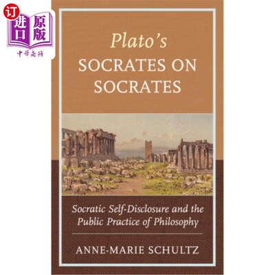海外直订Plato's Socrates on Socrates: Socratic Self-Disclosure and the Public Practice o 柏拉图的《苏格拉底论苏格拉