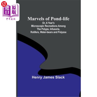 海外直订Marvels of Pond-life; Or, A Year's Microscopic Recreations Among the Polyps, Inf 池塘生物的奇迹;或者，一年