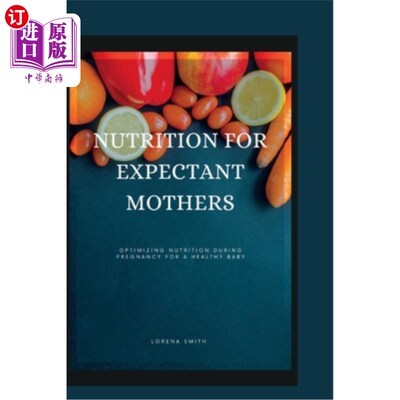 海外直订Nutrition for Expectant Mothers: Optimizing Nutrition During Pregnancy for a Hea 孕妇营养:优化孕期营养，孕