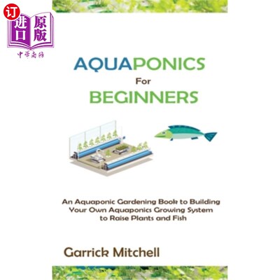 海外直订Aquaponics for Beginners: An Aquaponic Gardening Book to Building Your Own Aquap 初学者的鱼菜共生:一个鱼菜