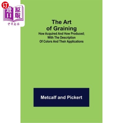 海外直订The Art of Graining: How Acquired and How Produced.; With the description of col 颗粒化的艺术:如何获得和如