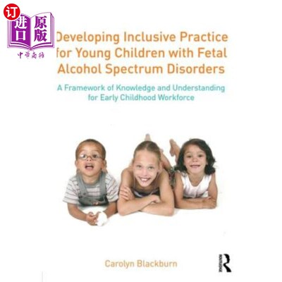 海外直订Developing Inclusive Practice for Young Children with Fetal Alcohol Spectrum Dis 为患有胎儿酒精谱系障碍的幼