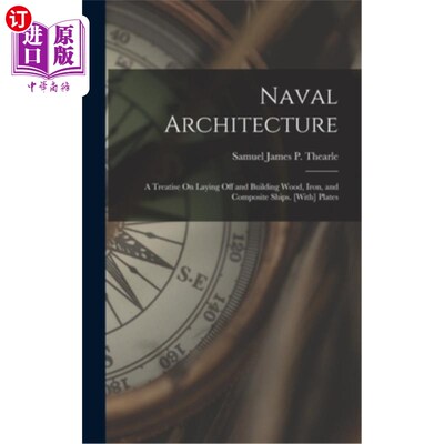 海外直订Naval Architecture: A Treatise On Laying Off and Building Wood, Iron, and Compos 造船学:关于裁减和建造木、