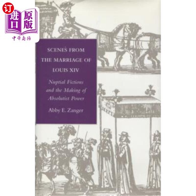 海外直订Scenes from the Marriage of Louis XIV: Nuptial Fictions and the Making of Absolu 路易十四的婚礼场景:婚礼虚