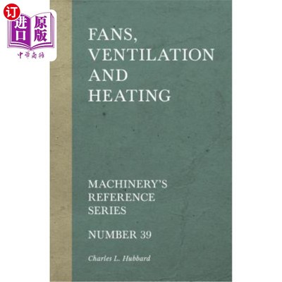 海外直订Fans, Ventilation and Heating - Machinery's Reference Series - Number 39 通风和加热风扇.机械参考系列.39号