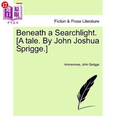 海外直订Beneath a Searchlight. [A Tale. by John Joshua Sprigge.] 下一个探照灯。一个故事。作者:John Joshua Sprigge