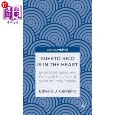 海外直订Puerto Rico Is in the Heart: Emigration, Labor, ... 《波多黎各在心中：弗兰克·埃斯帕达生活和工作中的移民、劳