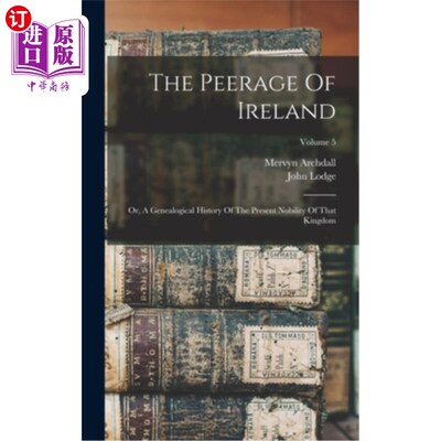 海外直订The Peerage Of Ireland: Or, A Genealogical History Of The Present Nobility Of Th 爱尔兰贵族:或，一个宗谱的