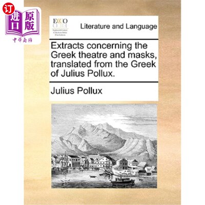 海外直订Extracts Concerning the Greek Theatre and Masks, Translated from the Greek of Ju 提取有关希腊剧院和面具,从