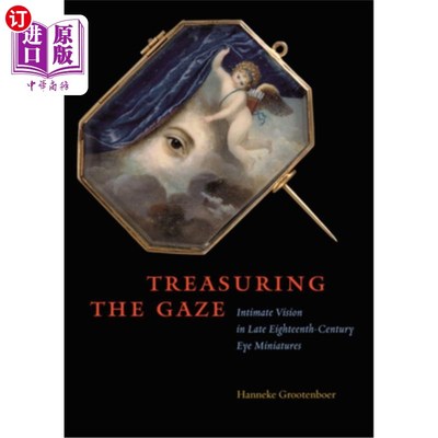 海外直订Treasuring the Gaze: Intimate Vision in Late Eighteenth-Century Eye Miniatures 珍视凝视:18世纪晚期眼睛微缩