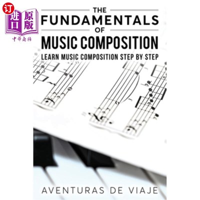 海外直订The Fundamentals of Music Composition: Learn Music Composition Step by Step 音乐创作的基础:一步一步地学习音