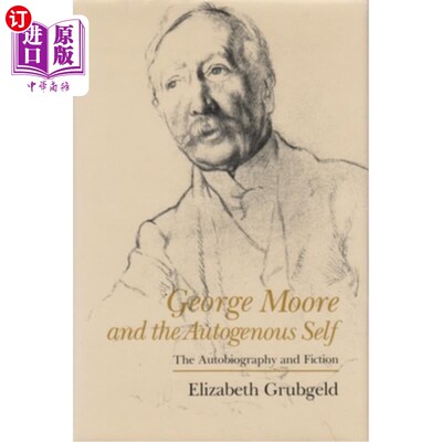 海外直订George Moore and the Autogenous Self: The Autobiography and Fiction 乔治·摩尔与自我：自传与小说