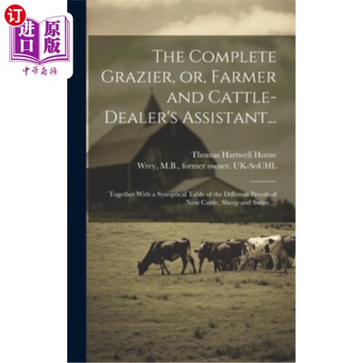 海外直订The Complete Grazier, or, Farmer and Cattle-dealer's Assistant...: Together With 《牧场主全集》，或《农夫和