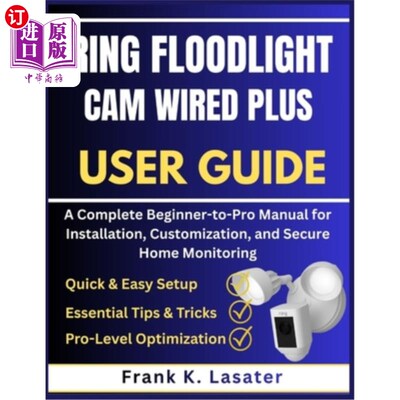 海外直订Ring Floodlight Cam Wired Plus User Guide: A Complete Beginner-to-Pro Manual for 环泛光灯凸轮有线加用户指南