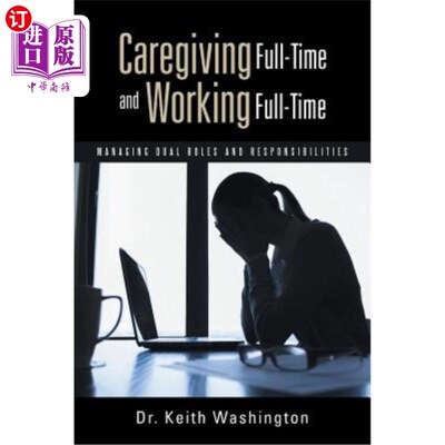 海外直订Caregiving Full-Time and Working Full-Time: Managing Dual Roles and Responsibili 全职照顾和全职工作:管理双