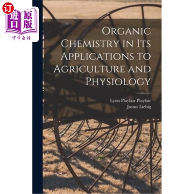 海外直订Organic Chemistry in its Applications to Agriculture and Physiology 有机化学在农业和生理学中的应用