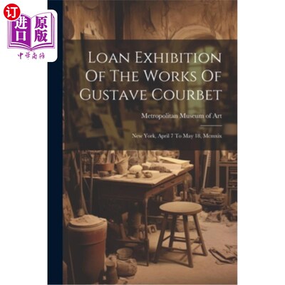 海外直订Loan Exhibition Of The Works Of Gustave Courbet: New York, April 7 To May 18, Mc 古斯塔夫·库尔贝作品展：纽